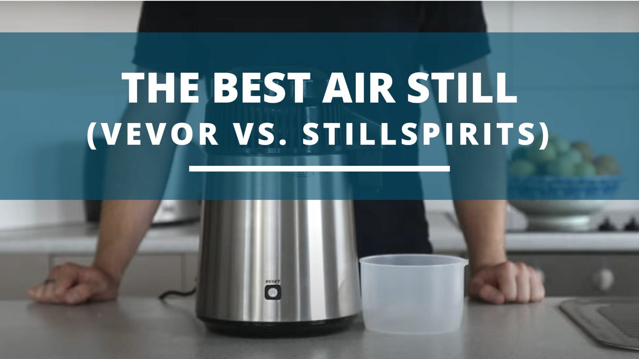 The Best Air Still To Buy (Still Spirits Vs Vevor) - Distilmate